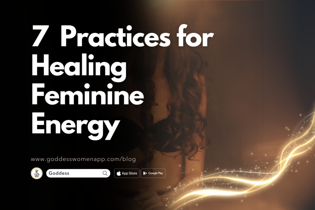 7 Best Practices for Healing Feminine Energy - Goddess