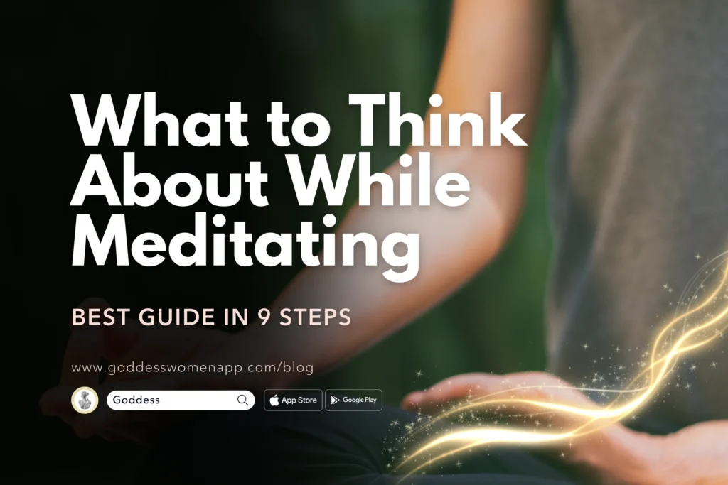 What to Think About While Meditating: Best Guide in 9 Steps - Goddess
