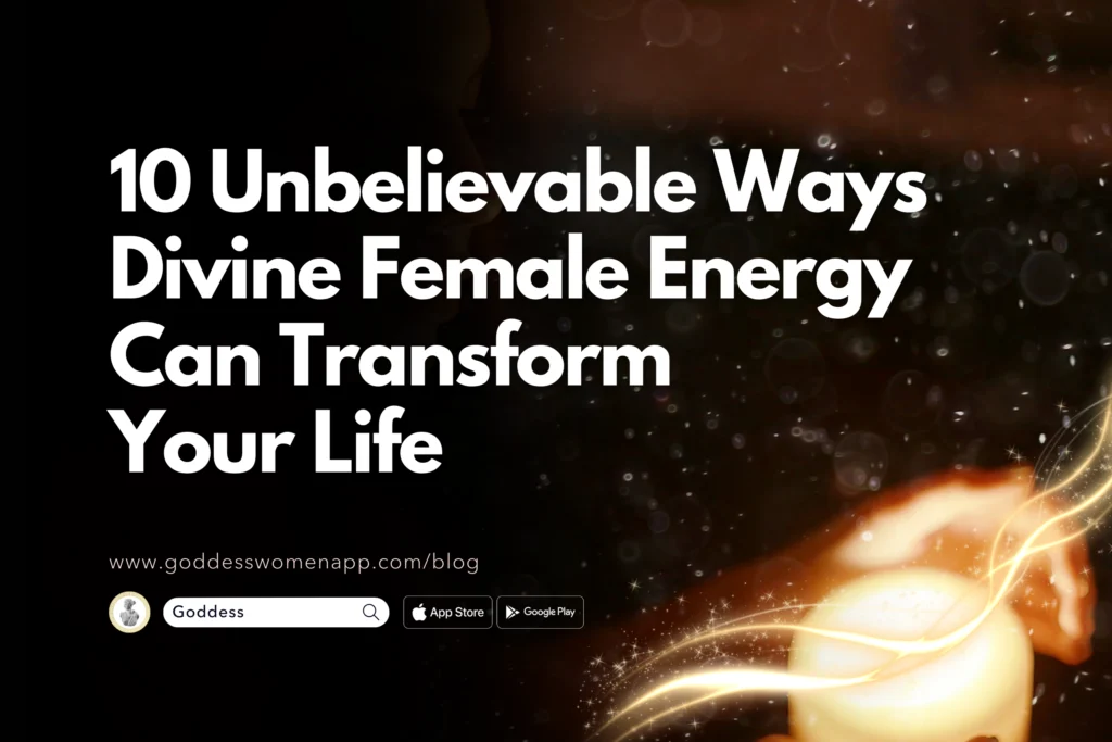 10 Unbelievable Ways Divine Female Energy Can Transform Your Life - Goddess