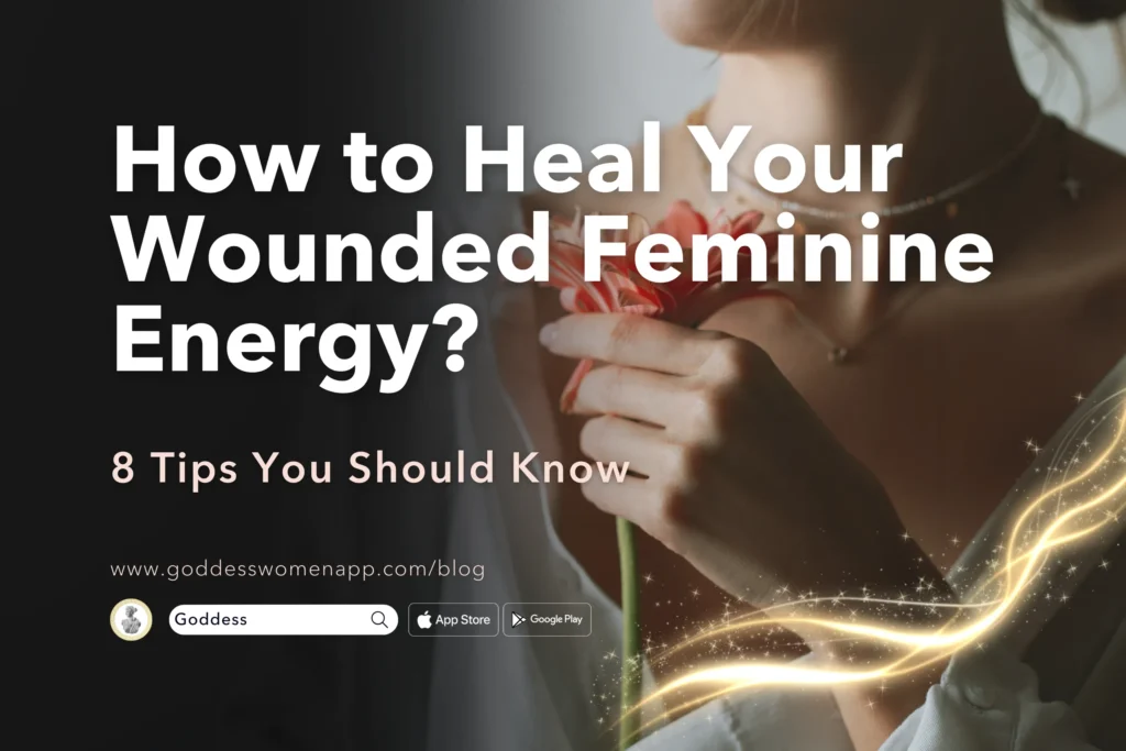 How to Heal Your Wounded Feminine Energy? 8 Tips - Goddess