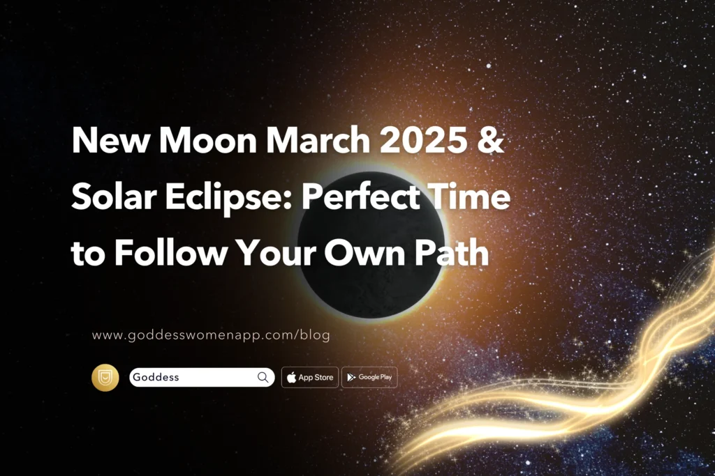 New Moon March 2025 & Solar Eclipse: Perfect Time to Follow Your Own Path - Goddess
